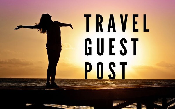 Travel Guest Posting Sites | Advantages of Guest Posting